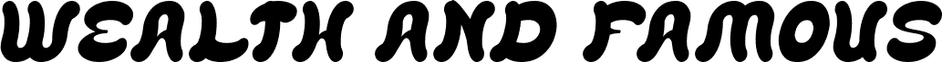 WEALTH AND FAMOUS Bold font